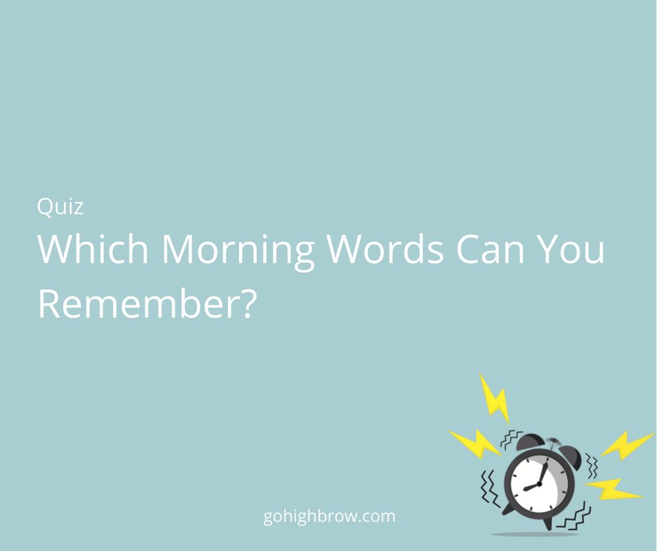 Quiz: Which Morning Words Can You Remember? | Highbrow