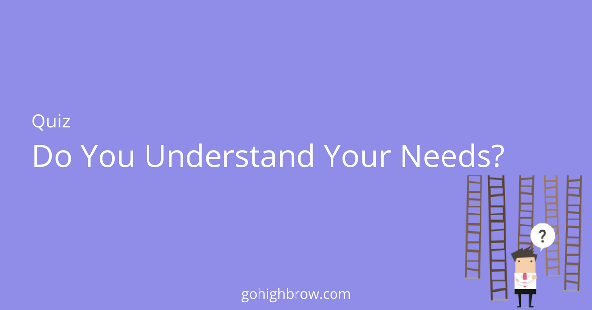 Quiz: Do You Understand Your Needs? | Highbrow