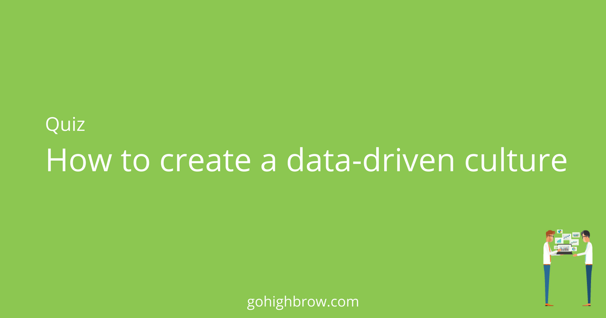 Quiz | How to create a data-driven culture | Highbrow