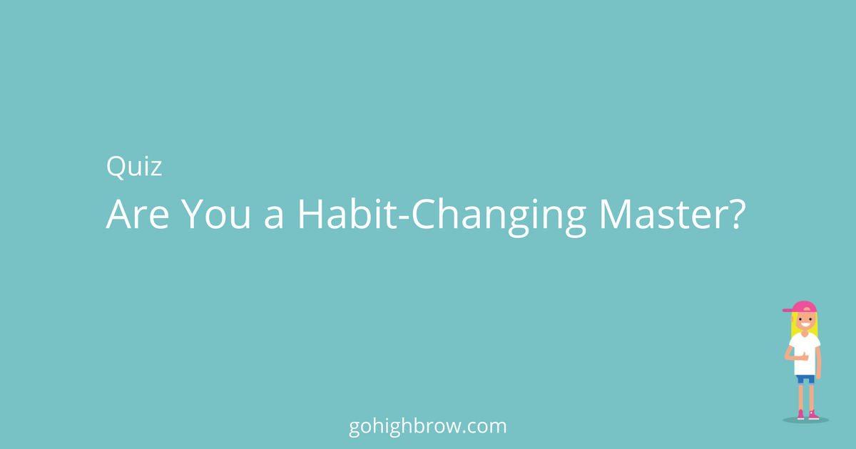 Quiz | Are You a Habit-Changing Master? | Highbrow