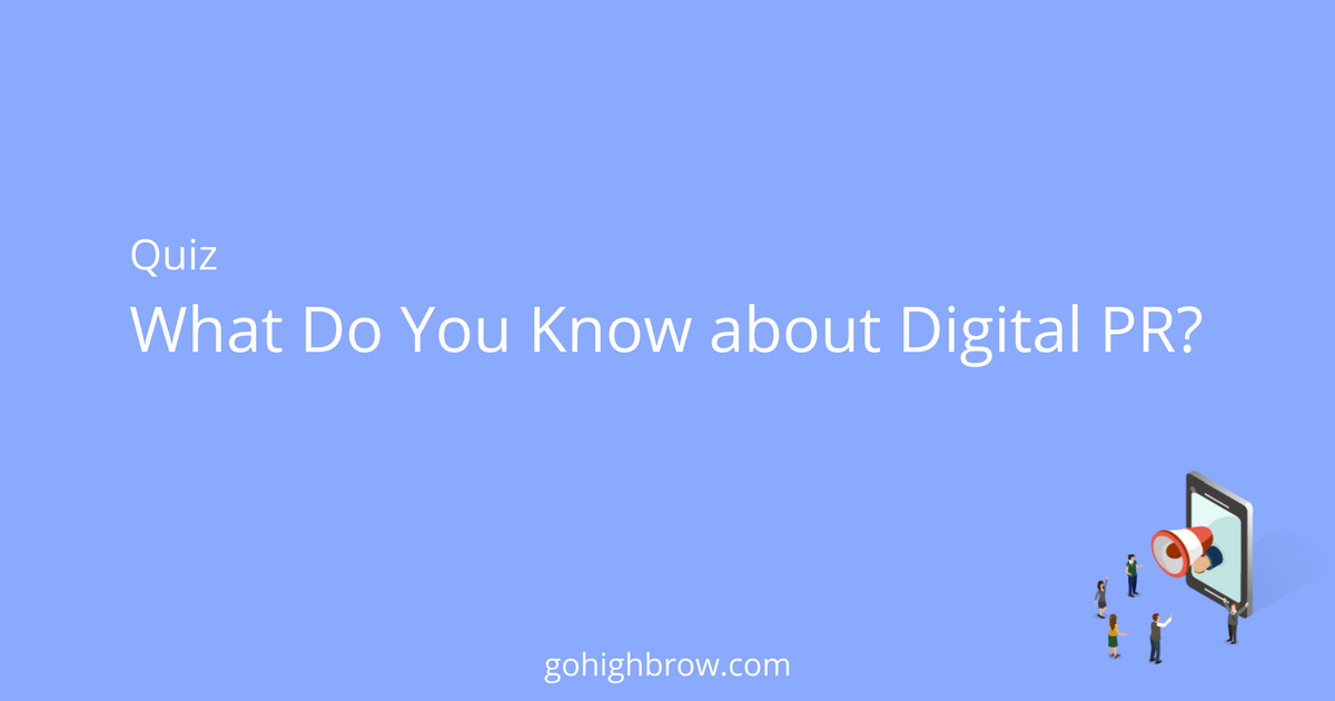 Quiz | What Do You Know about Digital PR? | Highbrow