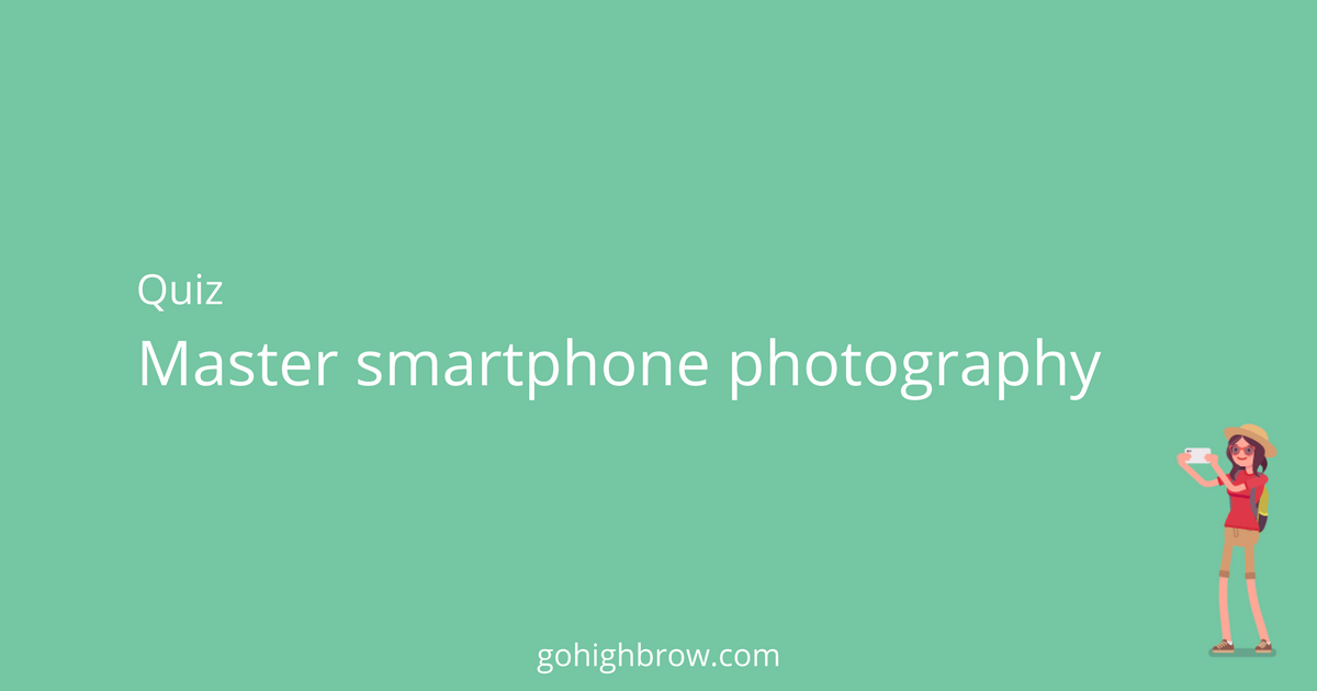 Quiz | Master smartphone photography | Highbrow