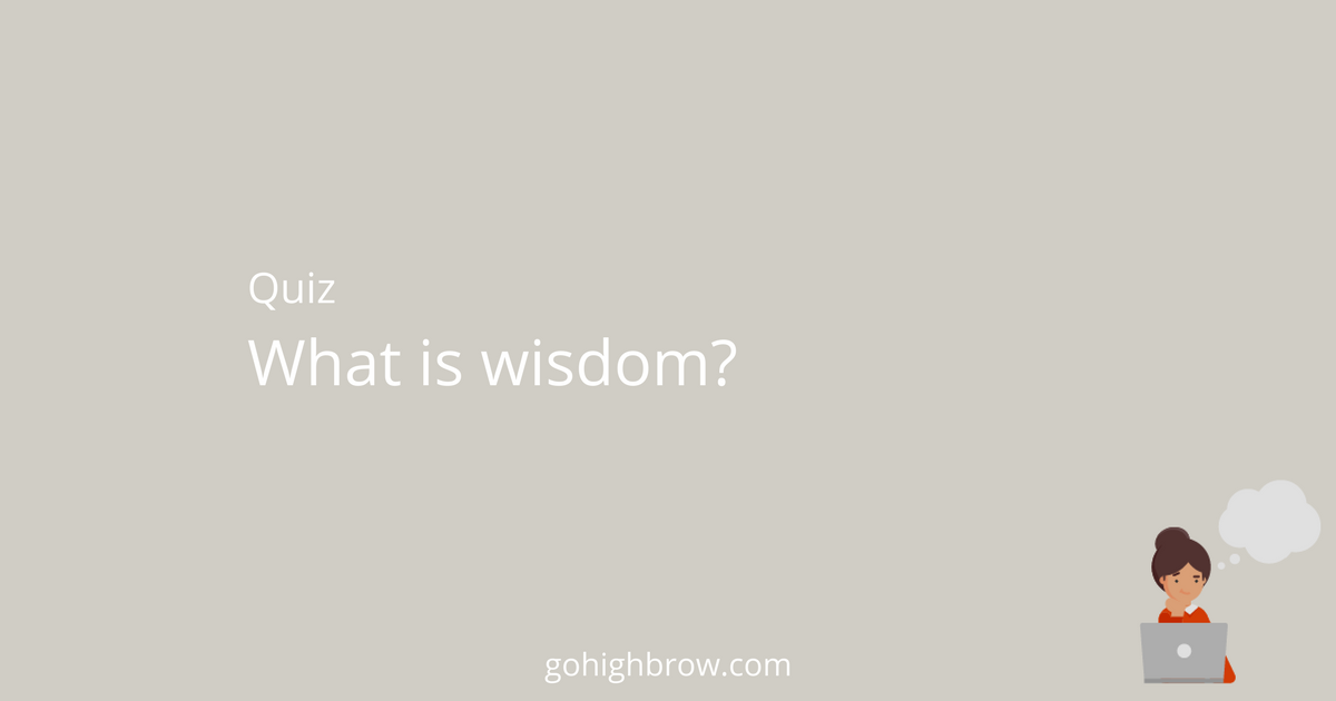 Quiz | What is wisdom? | Highbrow