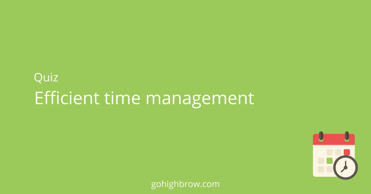 Quiz | Efficient time management | Highbrow Quiz | Efficient time management | Highbrow