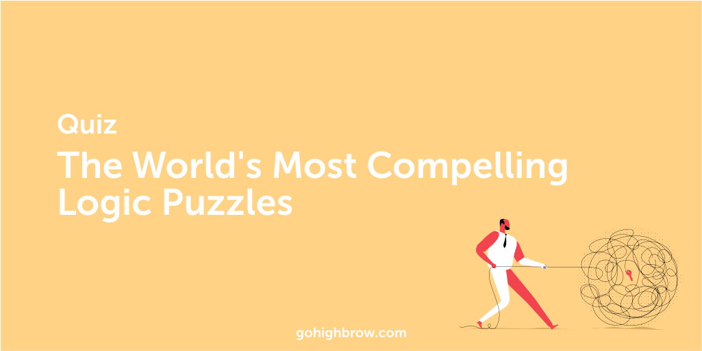 Quiz | The World's Most Compelling Logic Puzzles | Highbrow