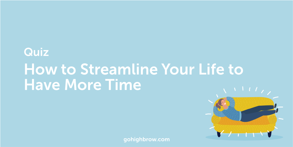 Quiz | How to Streamline Your Life to Have More Time | Highbrow