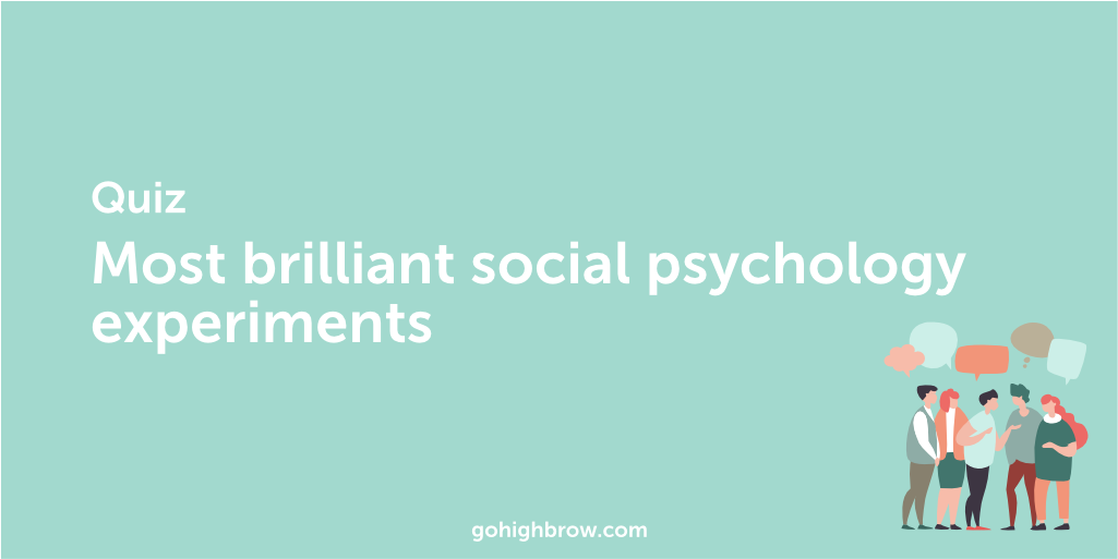 Quiz | Most Brilliant Social Psychology Experiments | Highbrow