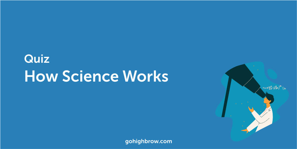 Quiz | How Science Works | Highbrow