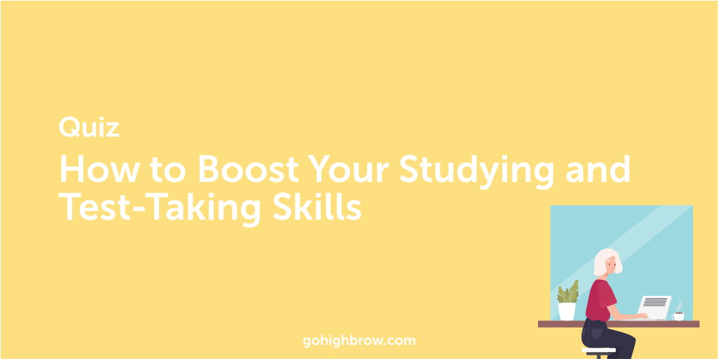 Quiz | How to Boost Your Studying and Test-Taking Skills | Highbrow