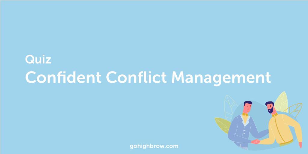 Quiz | Confident Conflict Management | Highbrow Quiz | Confident Conflict Management | Highbrow