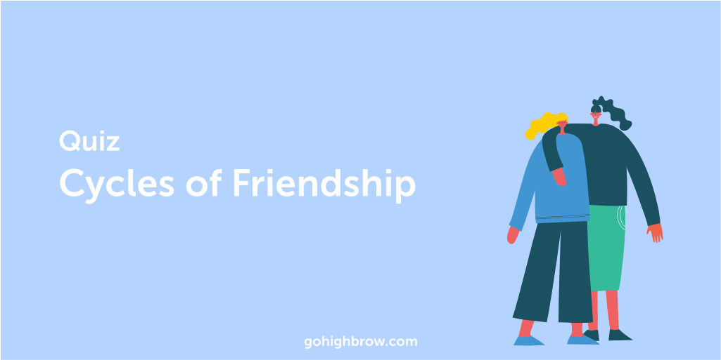 Quiz | Cycles of Friendship | Highbrow