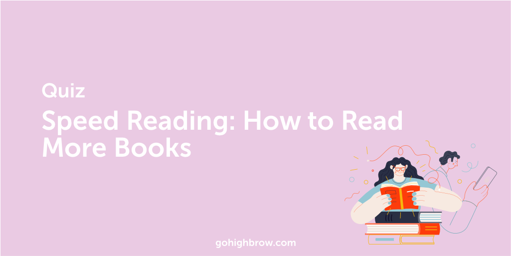Quiz | Speed Reading: How to Read More Books | Highbrow