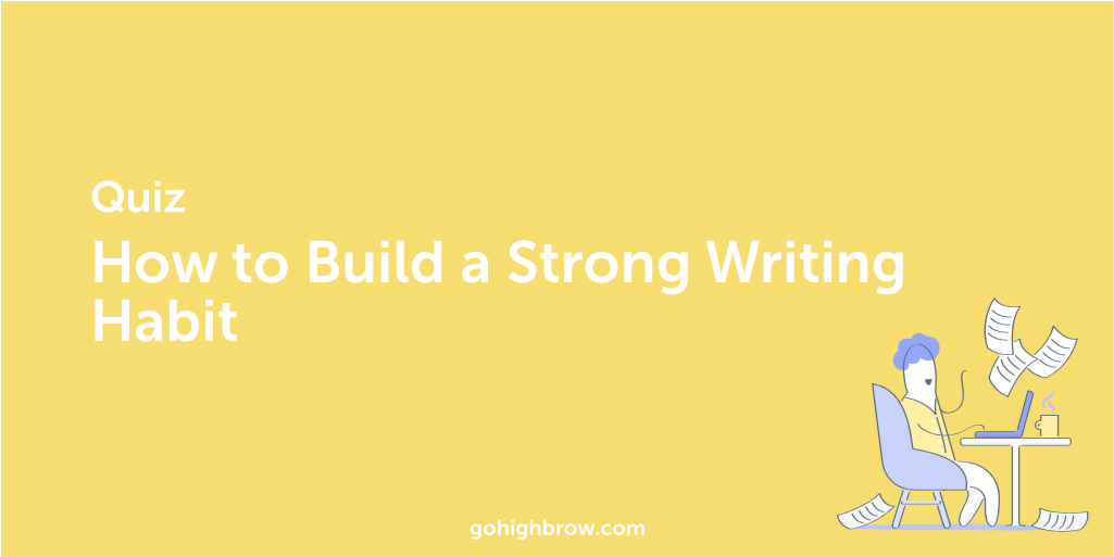 Quiz | How to Build a Strong Writing Habit | Highbrow