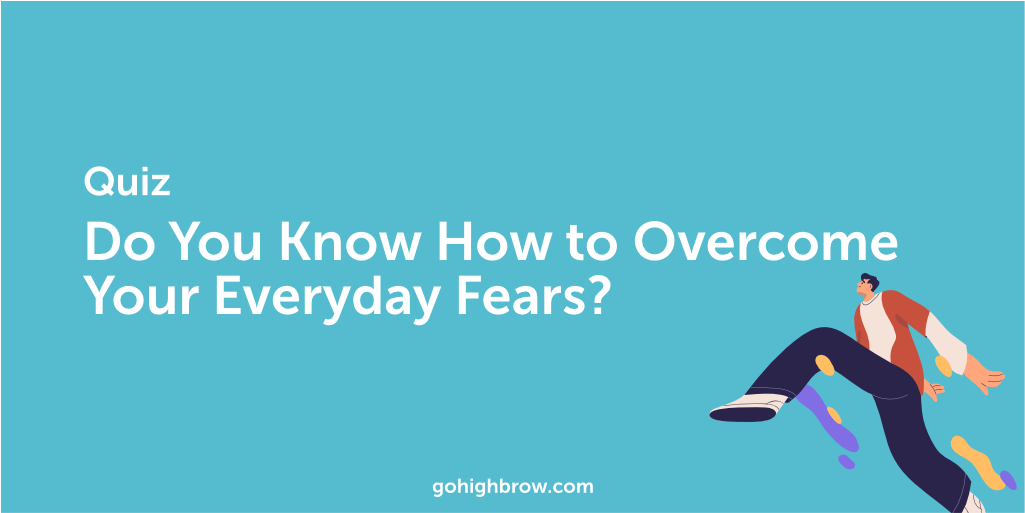 Quiz | 10 Strategies to Overcome Your Everyday Fears | Highbrow